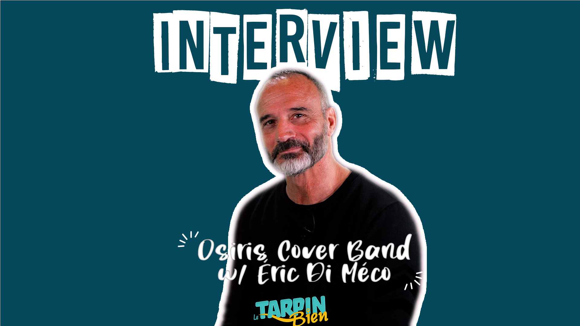 Interview : Osiris Cover Band avec Eric Di Méco - Tarpin bien